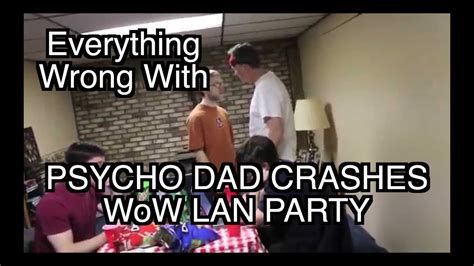 Everything Wrong With Psycho Dad Crashes Wow Lan Party Youtube