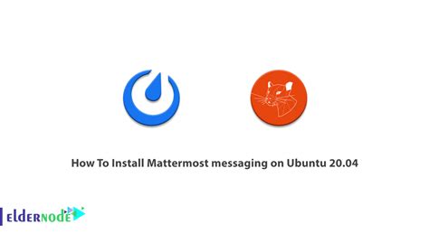 How To Install Mattermost Messaging On Ubuntu 2004 Eldernode Blog