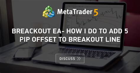 Breackout Ea How I Do To Add 5 Pip Offset To Breakout Line Breakout