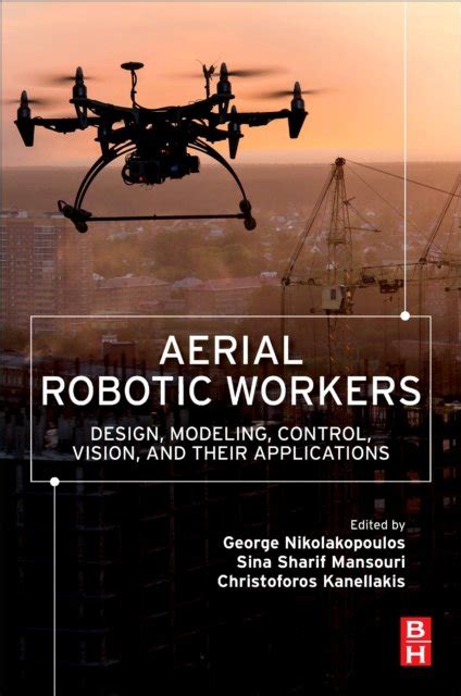 Aerial Robotic Workers Design Modeling Control Vision And Their Applications Opracowanie