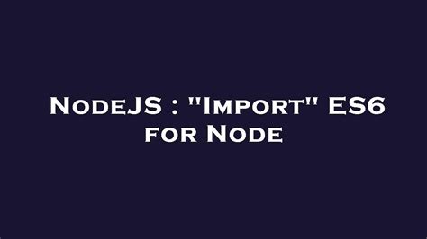 Nodejs Import Es6 For Node Youtube