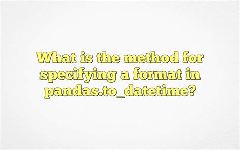 What Is The Method For Specifying A Format In Pandastodatetime