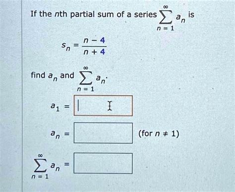 if the nth partial sum of a series ∑n 1 8 an is sn n 4 n 4 find