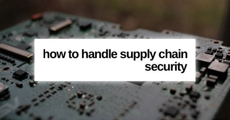 How To Handle Supply Chain Security