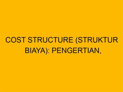Cost Structure Struktur Biaya Pengertian Fungsi Elemen Dan Contohnya Cost Structure Struktur Biaya Pengertian Fungsi Elemen Dan Contohnya