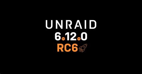 unraid 6 12 0 rc6 now available r unraid