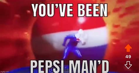 Share This With Your Friend To Totally Pepsi Man Them Imgflip