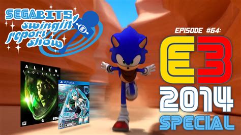 Swingin Report Show 64 E3 2014 Special Segabits 1 Source For Sega News