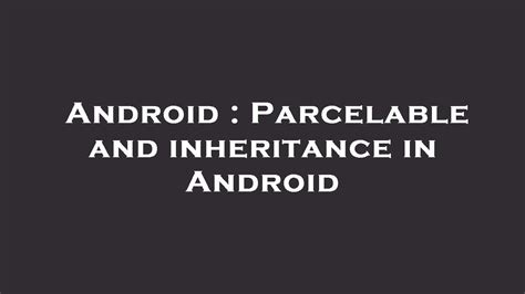android parcelable and inheritance in android youtube