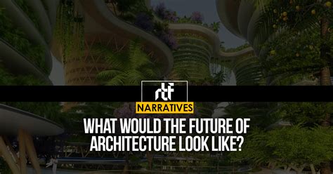What Would The Future Of Architecture Look Like Rtf Rethinking The Future