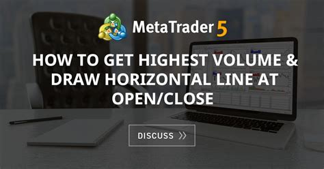 How To Get Highest Volume And Draw Horizontal Line At Openclose Horizontal Line Mql4 And