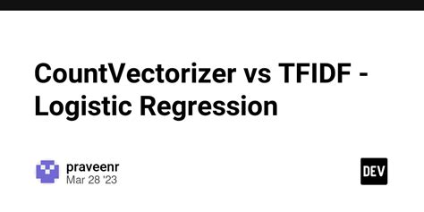 Countvectorizer Vs Tfidf Logistic Regression Dev Community