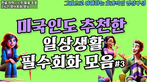 미국인도 추천한 일상생활 필수회화 모음 I 그림으로 이해하면 훨씬 더 기억에 잘남는 회화 학습법 I 1시간 회화 영상 I 한글