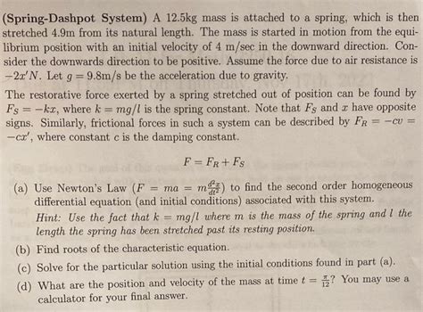 Solved Spring Dashpot System A 125 Kg Mass Is Attached To Solved Spring Dashpot System A 125 Kg Mass Is Attached To