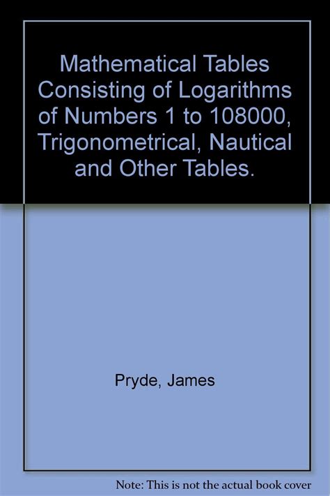 Mathematical Tables Consisting Of Logarithms Of Numbers 1 To 108000 Trigonometrical Nautical