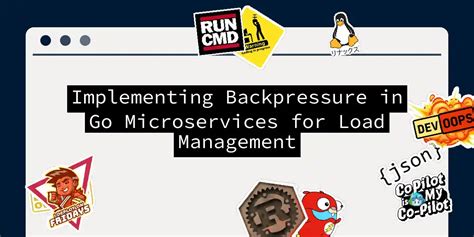 Implementing Backpressure In Go Microservices For Load Management Hemaks Expert Tutorials
