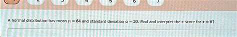 A Normal Distribution Has Mean Mu 64 And Standard Deviation Sigma 20 Find And Interpret The Z