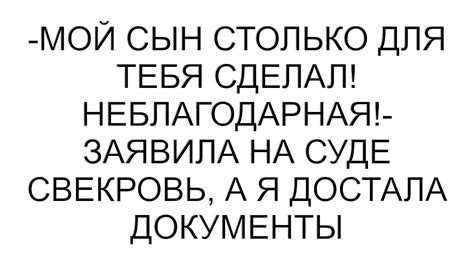 Мой сын столько для тебя сделал Неблагодарная заявила на суде