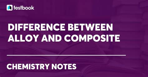 Learn Difference Between Alloy And Composite In Tabular Format