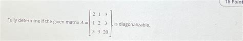 Solved Fully Determine If The Given Matrix A 2131233320