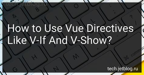 How To Use Vue Directives Like V If And V Show In 2025