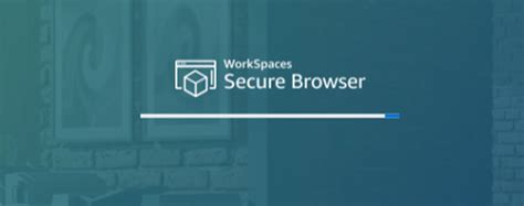 Unlocking Secure Web Access With Amazon Workspaces Secure Browser Dev