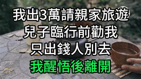 我出3萬請親家旅遊，兒子臨行前勸我只出錢人別去，我醒悟後離開 Youtube
