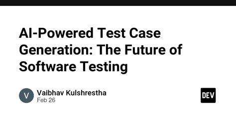 Ai Powered Test Case Generation The Future Of Software Testing Dev Community