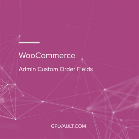 破解版nulled Woocommerce Admin Custom Order Fields免费下载，已激活wordpress插件芒果运营