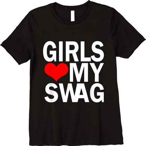 Girls Love My Swag T Shirts Teesdesign