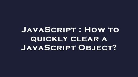 Javascript How To Quickly Clear A Javascript Object Youtube