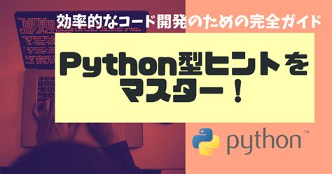 Python 型ヒントをマスター効率的なコード開発のための完全ガイド とあるエンジニアのエソラゴト