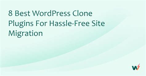 8 Best Wordpress Clone Plugins For Hassle Free Site Migration Instawp