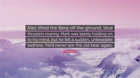 James Dashner Quote “alec Lifted The Berg Off The Ground Blue
