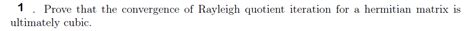 Solved 1 Prove That The Convergence Of Rayleigh Quotient