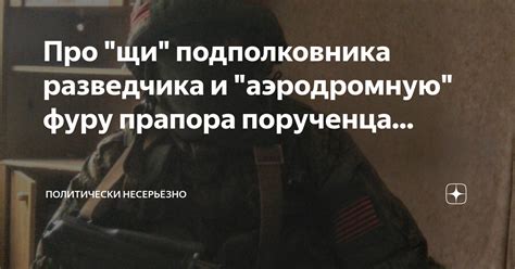 Про щи подполковника разведчика и аэродромную фуру прапора порученца Политически