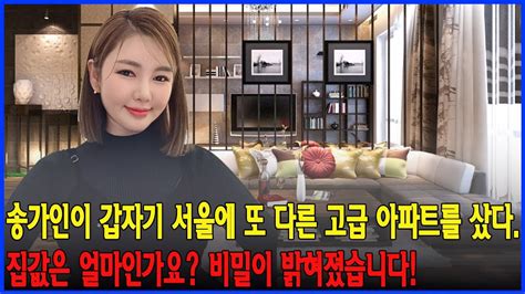 트로트가수 송가인이 갑자기 서울 고급아파트를 샀다 집값은 비밀이 밝혀졌습니다 Youtube