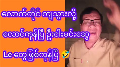 လောက်ကိုင် ကျသွားလို့ လောင်ကုန်ပြီ ဦးငါးမင်းဆွေ Le တွေဖြစ်ကုန်ပြီ 🤣