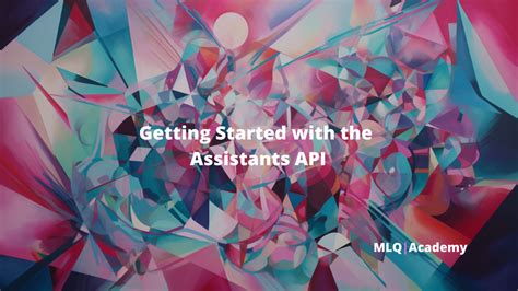 Getting Started With The Assistants Api Academy