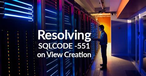 Resolving Sqlcode 551 On View Creation