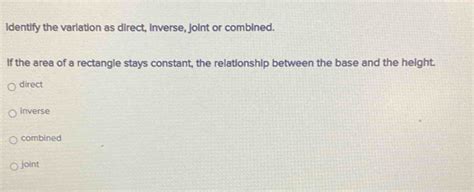 Solved Identify The Variation As Direct Inverse Joint Or Combined If The Area Of A Rectangle