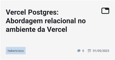 Vercel Postgres Abordagem Relacional No Ambiente Da Vercel Hebertcisco TabNews