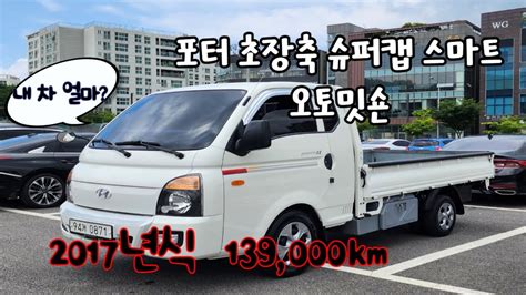 판매완료 포터2 초장축 슈퍼캡 스마트 2017년식 오토밋숀 14만킬로 무사고화물차 중고카고트럭 영업용넘버 용달차 중고