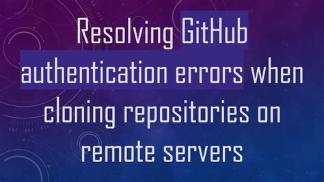 Resolving Github Authentication Errors When Cloning Repositories On Remote Servers Youtube