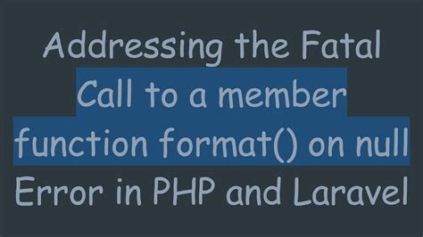 Addressing The Fatal Call To A Member Function Format On Null Error