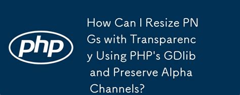 How Can I Resize PNGs With Transparency Using PHP S GDlib And Preserve