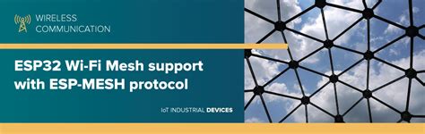 Esp32 Wi Fi Mesh Support With Esp Mesh Protocol Iot Industrial Devices
