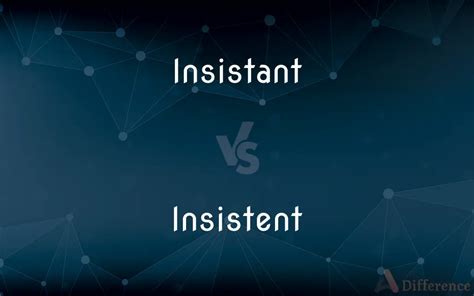Insistant Vs Insistent — Which Is Correct Spelling