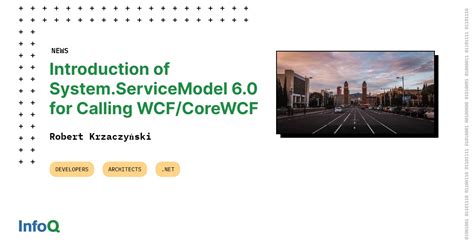 introduction of system servicemodel 6 0 for calling wcf corewcf infoq