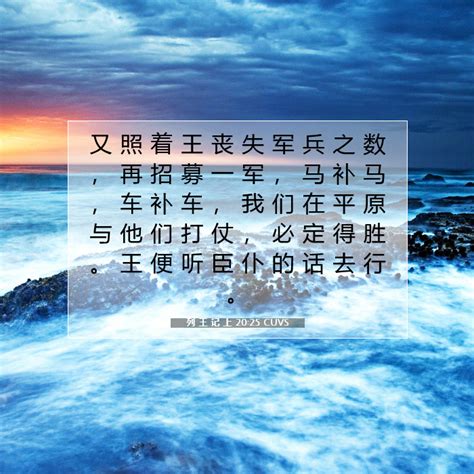 列 王 记 上 2025 圣经经文含义 又 照 着 王 丧 失 军 兵 之 数 ， 再 招 募 一 军 ， 马 补 马 ， 车 补 车 ， 我 们 在 平 原 与 他 们 打 仗 ， 必